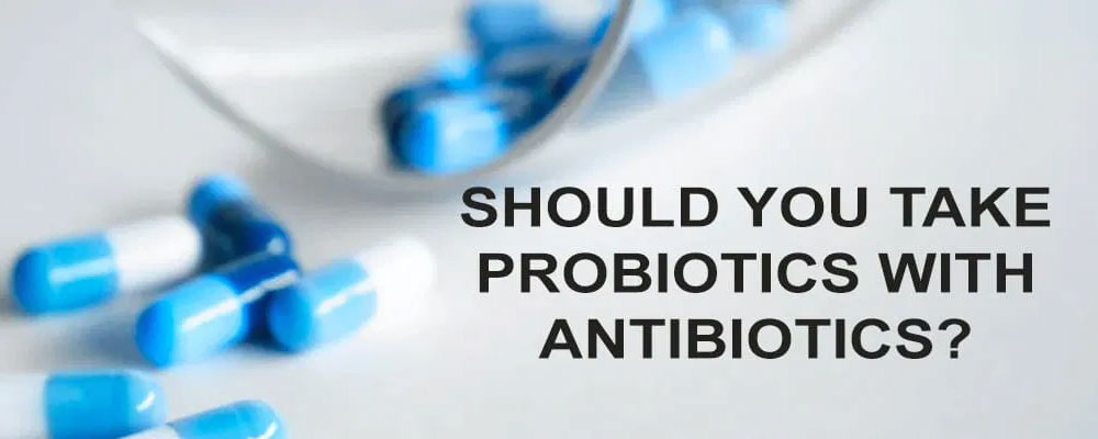 Should You Take Probiotics With Antibiotics?